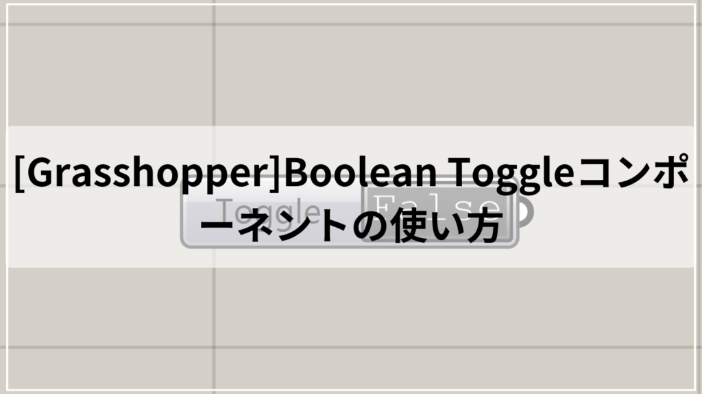 [Grasshopper]Boolean Toggleコンポーネントの使い方 - IArchway