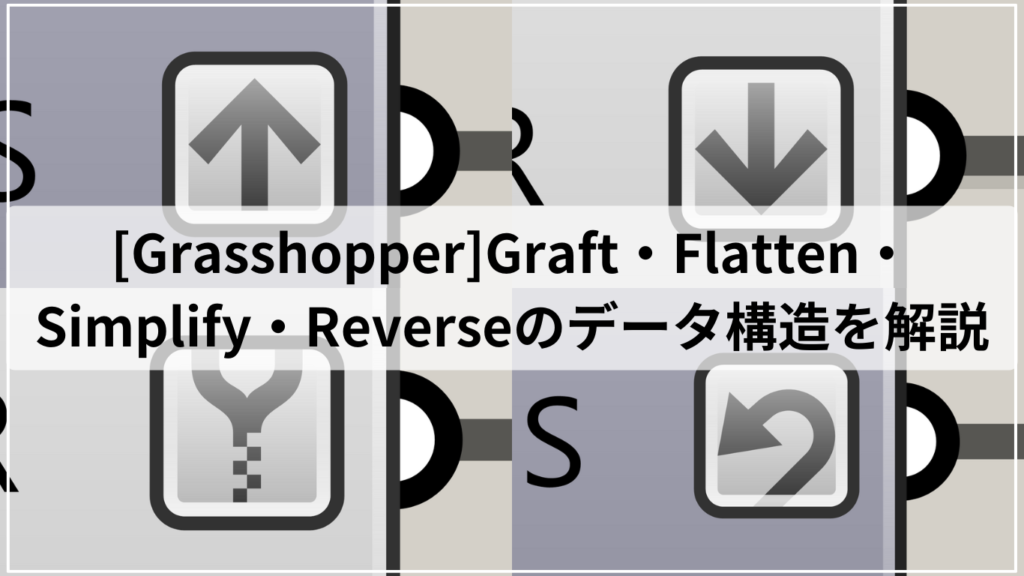 [Grasshopper]Graft・Flatten・Simplify・Reverseのデータ構造を解説 - IArchway